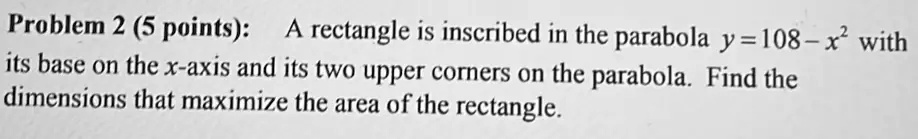problem 2 5 points a rectangle is inscribed in the parabola y108 x with ...
