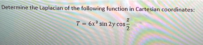 Solved Determine The Laplacian Of The Following Function In Cartesian