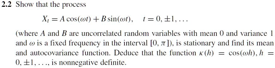 SOLVED: 2.2 Show that the process Xt = Acos(wt) + Bsin(wt), t = 0, E1, (where A and B are ...