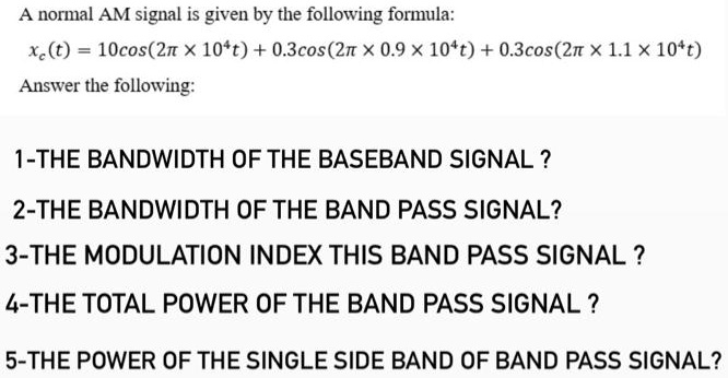 A normal AM signal is given by the following formula: xc(t) = 10cos(2π× ...
