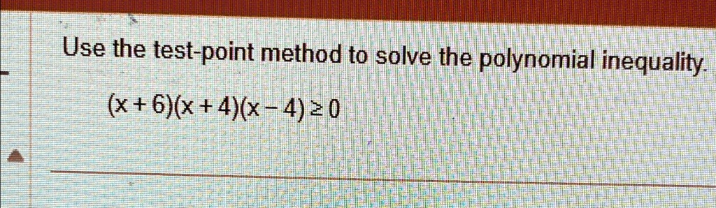 SOLVED: Use the test-point method to solve the polynomial inequality ... SOLVED: Use the test-point method to solve the polynomial inequality ...