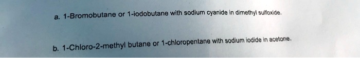 a. 1-Bromobutane or 1-iodobutane with sodium cyanide in dimethyl ...