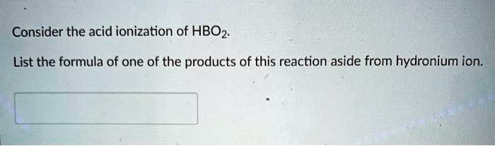 consider the acid ionization of hboz list the formula of one of the ...