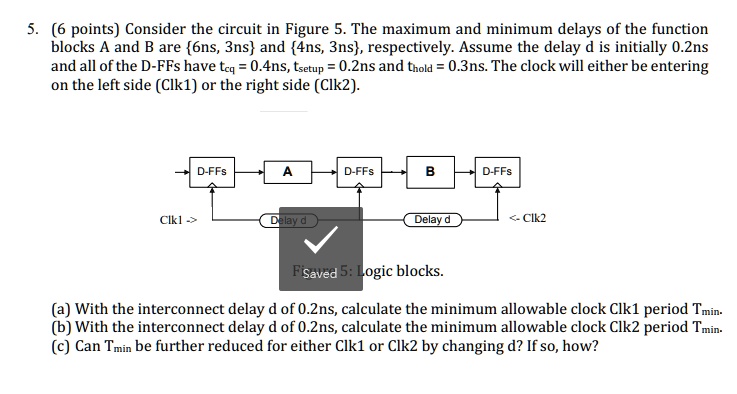 5. (6 points) Consider the circuit in Figure 5. The maximum and minimum delays of the function ...