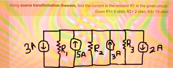 SOLVED: Using the source transformation theorem, find the current in resistor R1 in the given ...