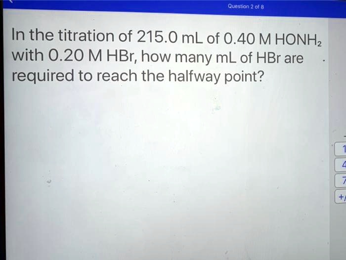 SOLVED: Cuestion 2 ol 8 In the titration of 215.0 mL of 0.40 M HONHz with 0.20 M HBr; how many ...
