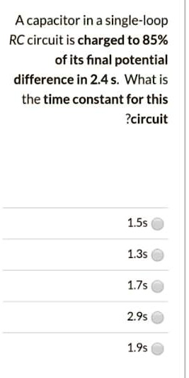 SOLVED: A capacitor in a single-loop RC circuit is charged to 85% of its final potential ...