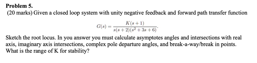 SOLVED: Problem 5. (20 marks) Given a closed loop system with unity ...
