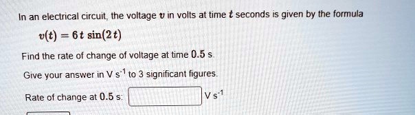 in an electrica circuit the voltage in volts at time seconds is given ...