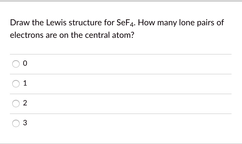 SOLVED: Draw the Lewis structure for SeF4: How many lone pairs of ...