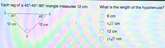 SOLVED: Each leg of a 45*-45*-90" triangle measures 12 cm. What is the ...