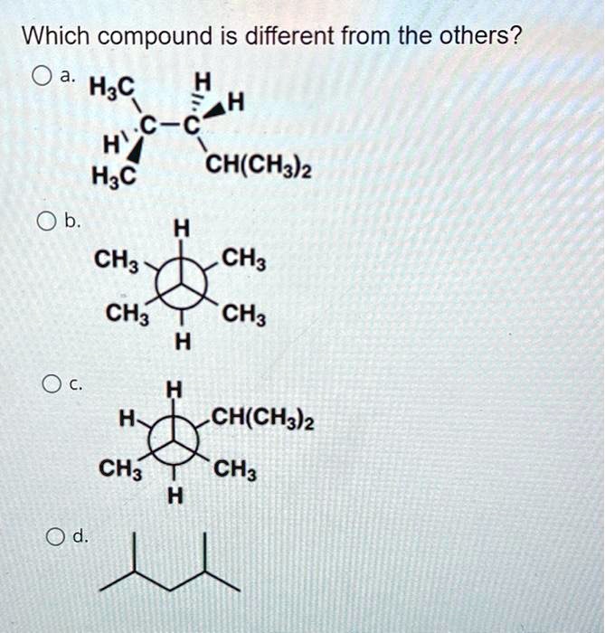 SOLVED: Which compound is different from the others? H H HC CH(CH3)2 Ob. H CH3 CH3 CH3 CH3 H OC ...