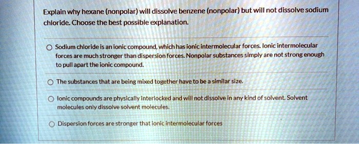 Explain why hexane (nonpolar) will dissolve benzene (nonpolar) but will ...