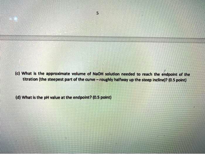 c what is the approximate volume of naoh solution needed to reach the endpaint of the titration ...