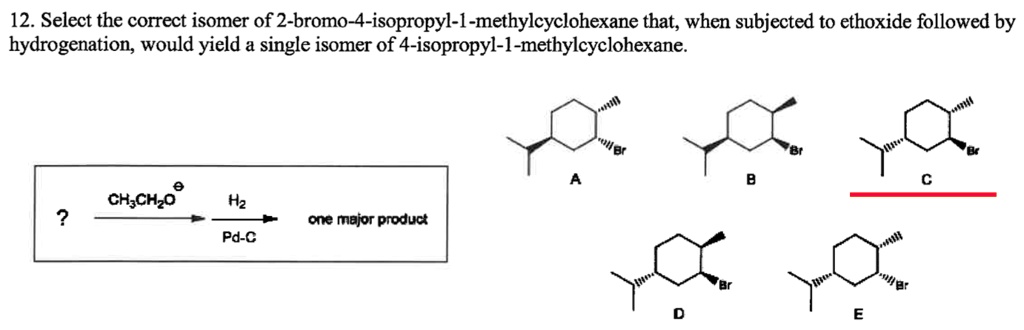12 select the correct isomer of 2 bromo 4 isopropyl l methylcyclohexane ...