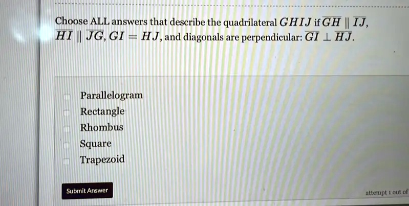 Choose ALL answers that describe the quadrilateral GHIJ if GH ∥ IJ, HI ...