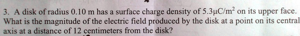 3. A disk of radius 0.10 m has a surface charge density of 5.3µC/m² on ...