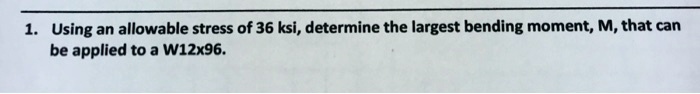 SOLVED: 1. Using an allowable stress of 36 ksi,determine the largest ...