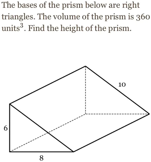 The bases of the prism below are right triangles. The volume of the ...