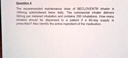 Question 4 The Recommended Maintenance Dose Of Beclovent® Inhaler Is 100mcg Administered Twice