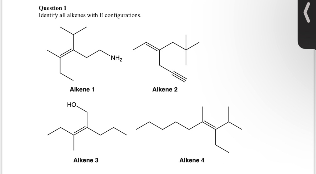 Question 1 Identify all alkenes with E configurations.