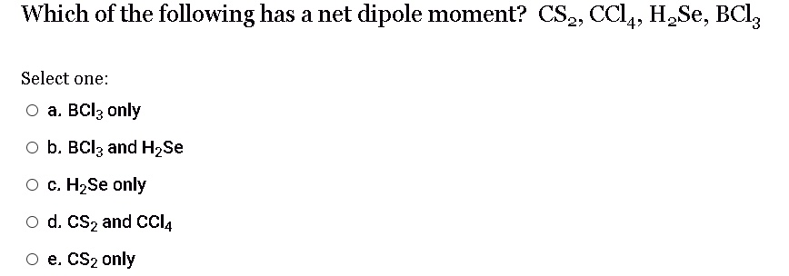SOLVED:Which of the following has a net dipole moment? CSz, CCl4, HzSe ...