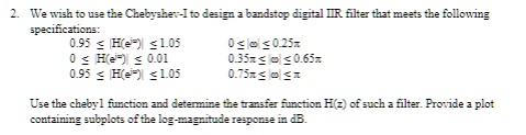 SOLVED: We wish to use the Chebyshev-I to design a bandstop digital IIR ...