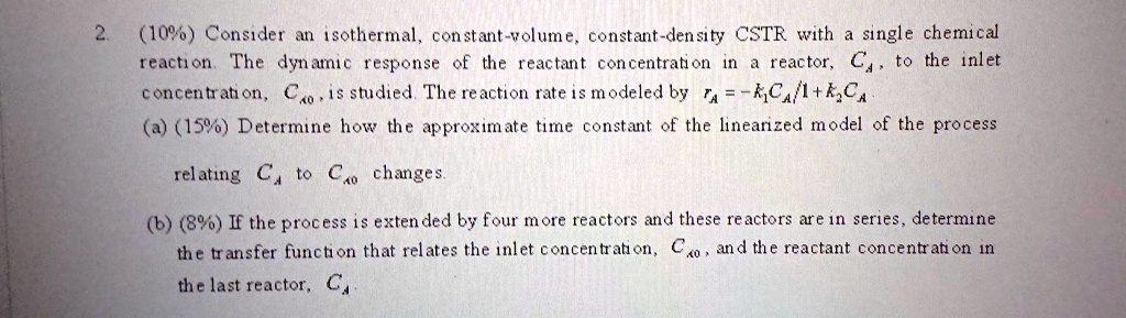 2. (10%) Consider an isothermal, constant-volume, constant-density CSTR with a single chemical ...