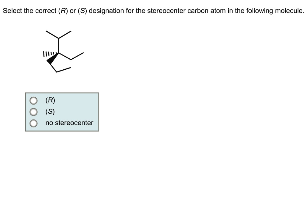 SOLVED: Select the correct (R) or (S) designation for the stereocenter ...
