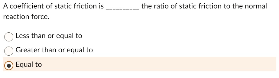A coefficient of static friction is the ratio of static friction to the ...
