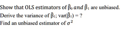 show that ols estimators of bo and 8 are unbiased derive the variance of b1 varb1 find an ...