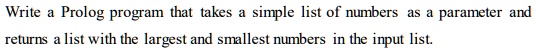 Solved Write A Prolog Program That Takes A Simple List Of Numbers As A Parameter And Returns A 