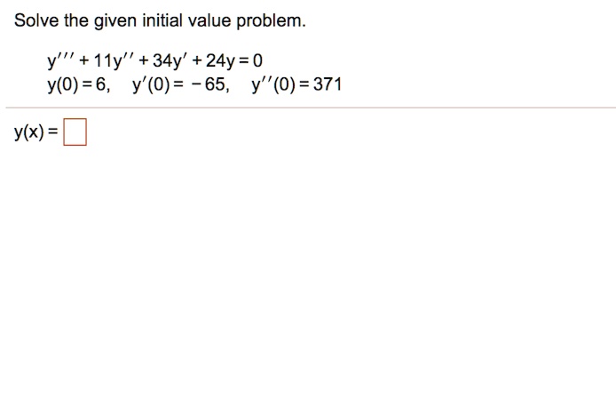 SOLVED: Solve the given initial value problem: y” + 11y' + 34y + 24y = 0, y(0) = 6, y'(0) = 65 ...