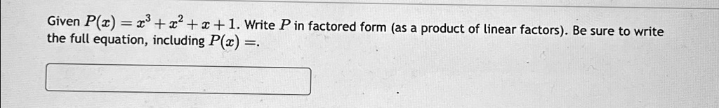 SOLVED: Given P(x)=x^(3)+x^(2)+x+1. Write P in factored form (as a product of linear factors ...