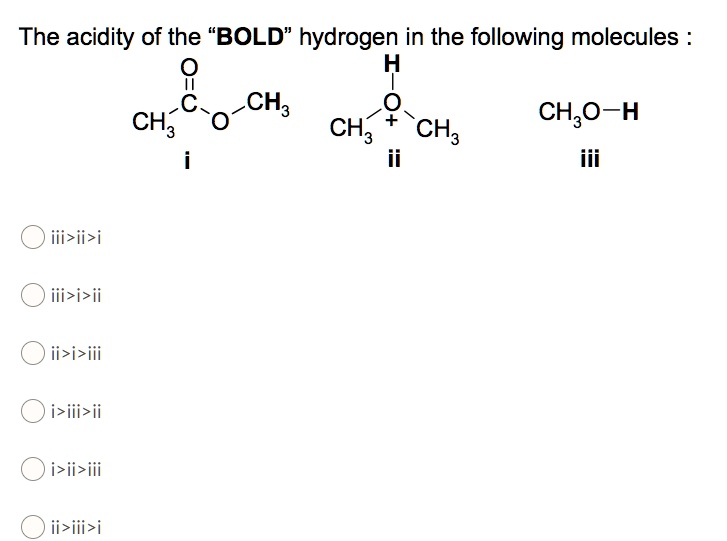 The acidity of the "BOLD" hydrogen in the following molecules : iii>ii ...