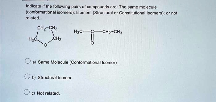 Indicate if the following pairs of compounds are: The same molecule (conformational isomers ...