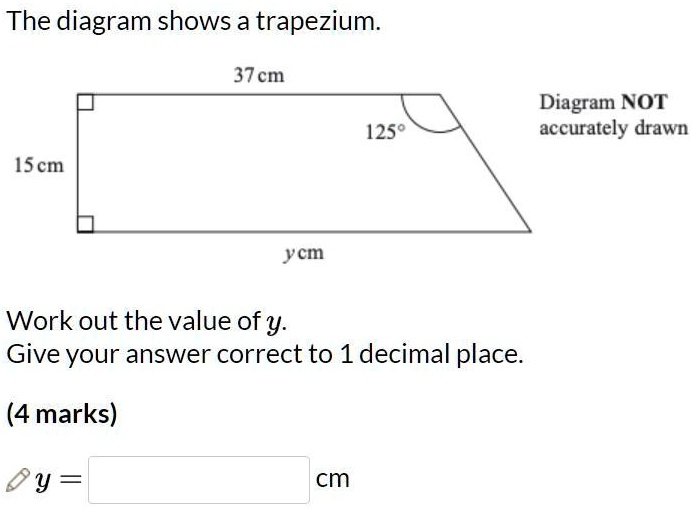 The diagram shows a trapezium. 15 cm 37 cm 125° Diagram NOT accurately ...
