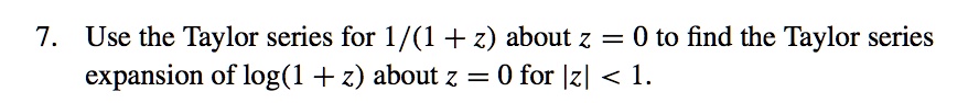 SOLVED: Use the Taylor series for 1/(1 + z) about z = 0 to find the ...