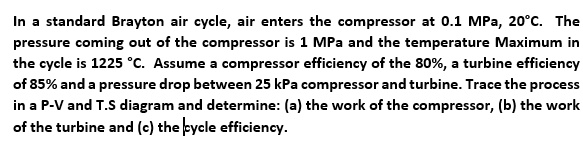 In a standard Brayton air cycle, air enters the compressor at 0.1 MPa ...