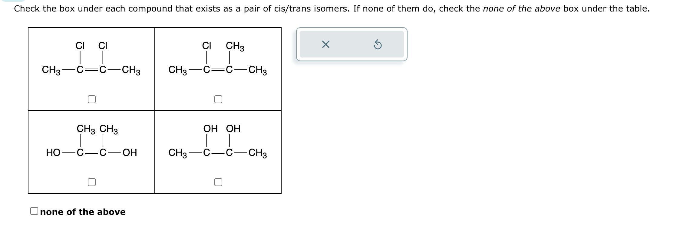 Check the box under each compound that exists as a pair of cis/trans isomers. If none of them do ...
