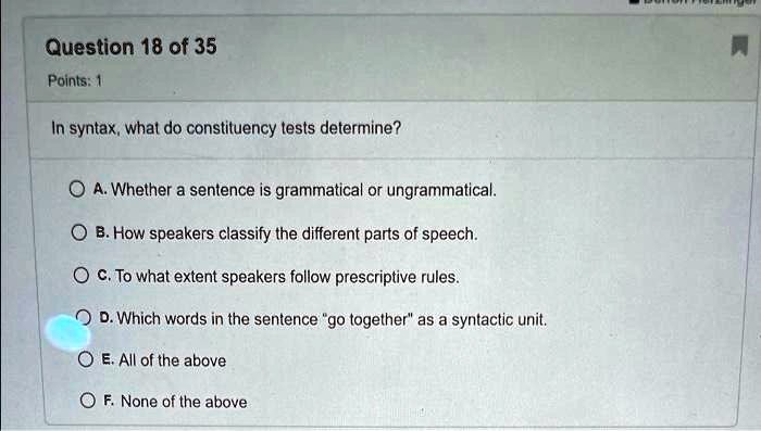 Question 18 of 35 Points: 1 In syntax, what do constituency tests ...