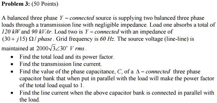 SOLVED: Problem 3: (50 Points) A balanced three-phase Y-connected source is supplying two ...