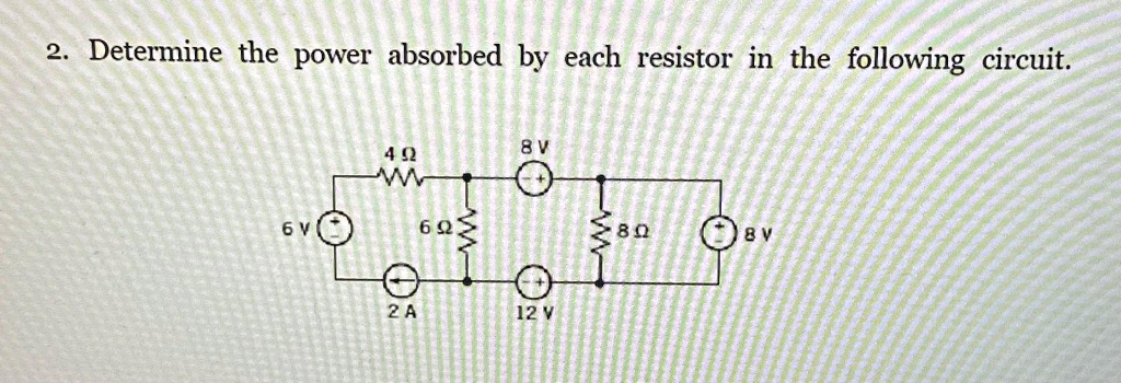 SOLVED: Determine the power absorbed by each resistor in the following circuit. 2. Determine the ...