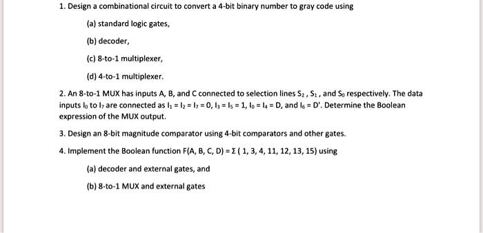 1. Design a combinational circuit to convert a 4-bit binary number to ...
