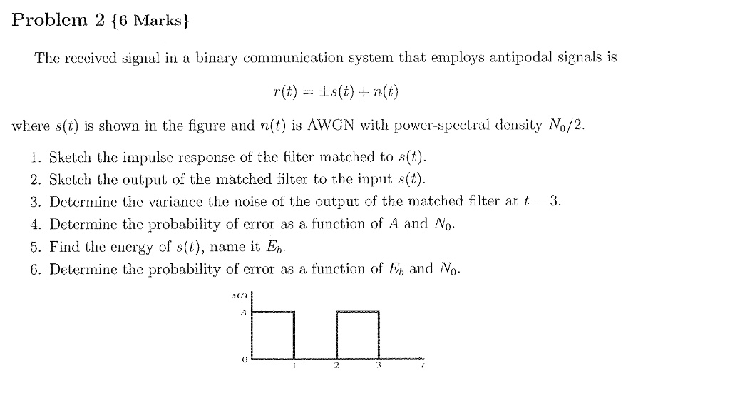 SOLVED: Problem 2 (6 Marks) The received signal in a binary communication system that employs ...