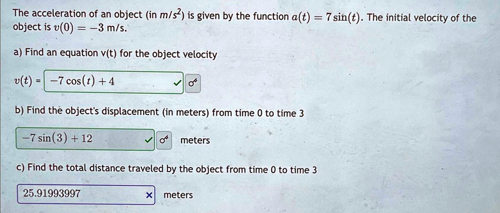 SOLVED: The acceleration of an object (in m/s^2) is given by the function a(t) = 7 sin(t). The ...