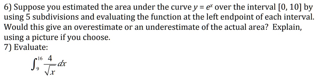 SOLVED: 6) Suppose you estimated the area under the curve y = ex over ...