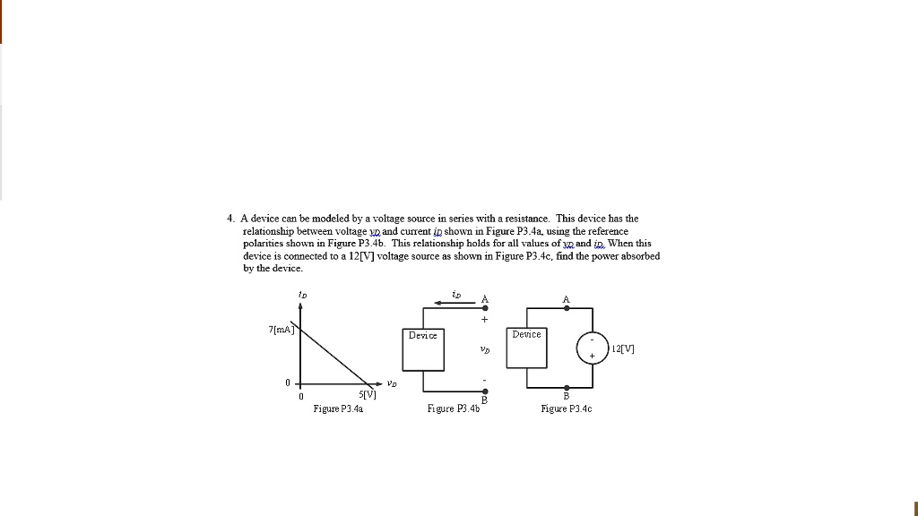 SOLVED: A device can be modeled by a voltage source in series with a resistance. This device has ...