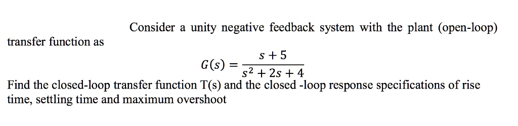 transfer function as Consider a unity negative feedback system with the plant (open-loop) G(s ...