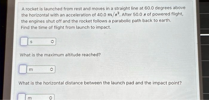 SOLVED: A rocket is launched from rest and moves in a straight line at 60.0 degrees above the ...